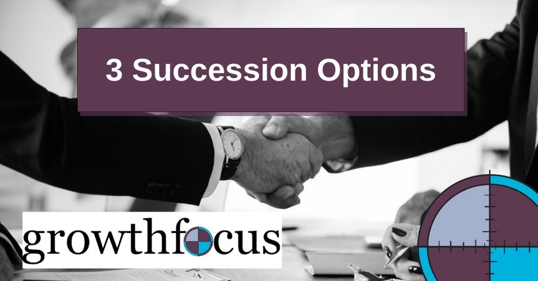 Successful Succession and the 3 options available to you – Growth Focus